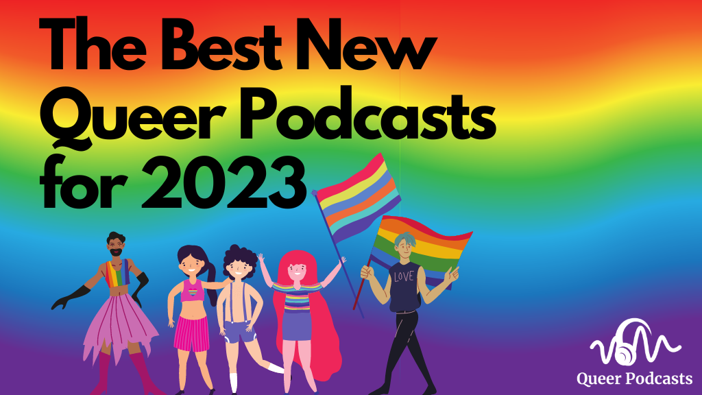 The best New Queer Podcast to Listen To in 2023 | Queer Podcasts