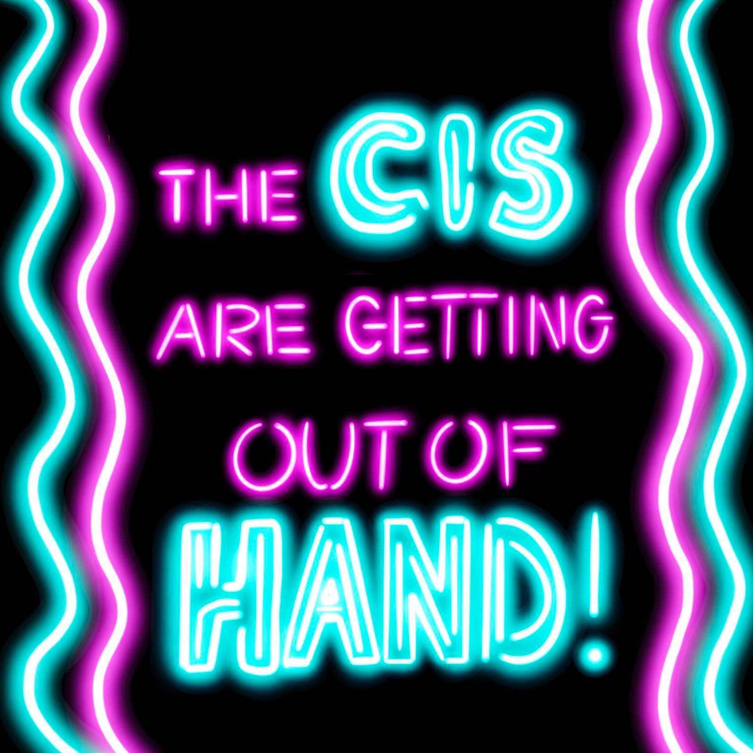 The Cis Are Getting Out of Hand! | Queer Podcasts