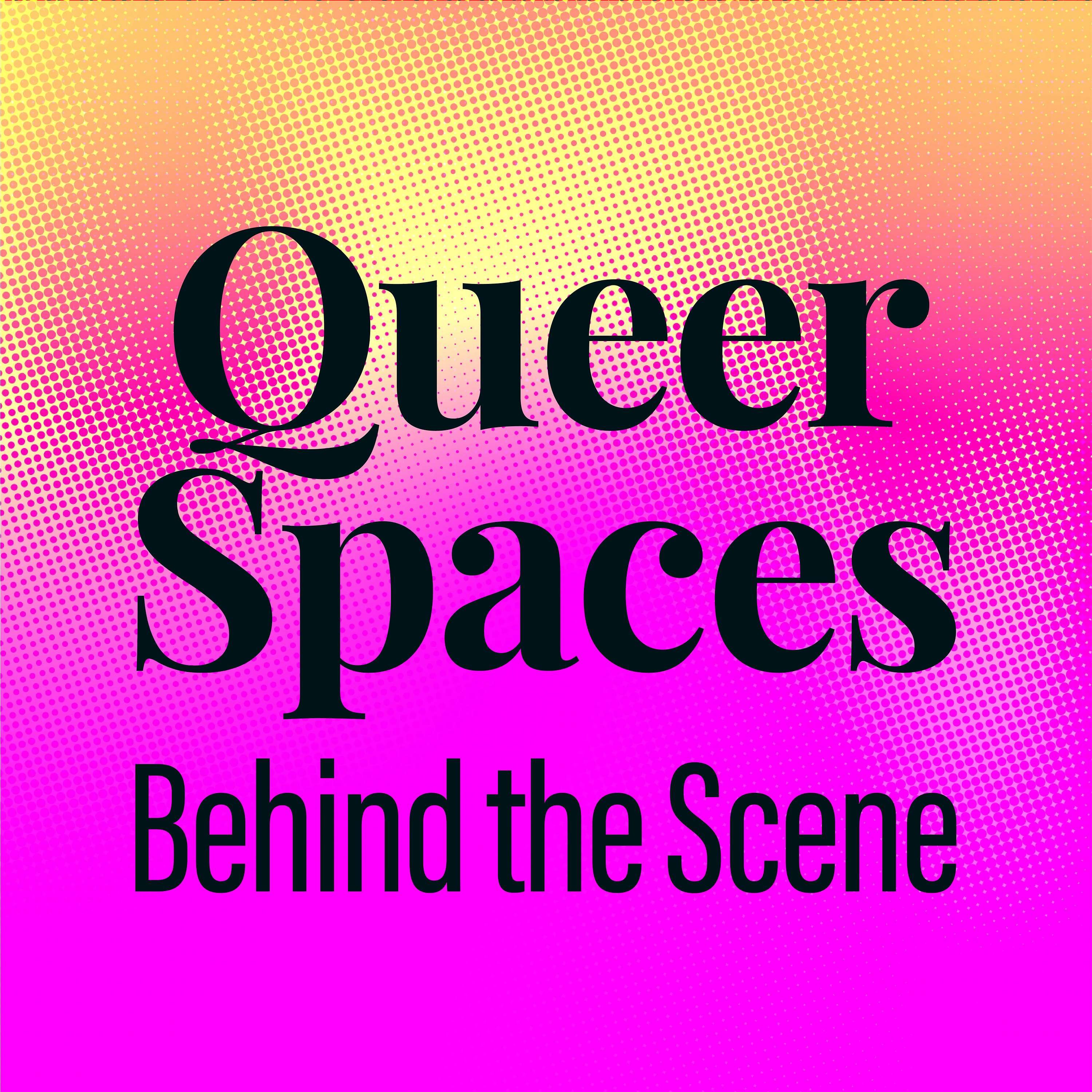 Queer Spaces: Behind the Scene | Queer Podcasts