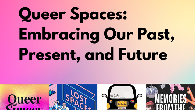 Queer Spaces: Embracing Our Past, Present, and Future | Queer Podcasts