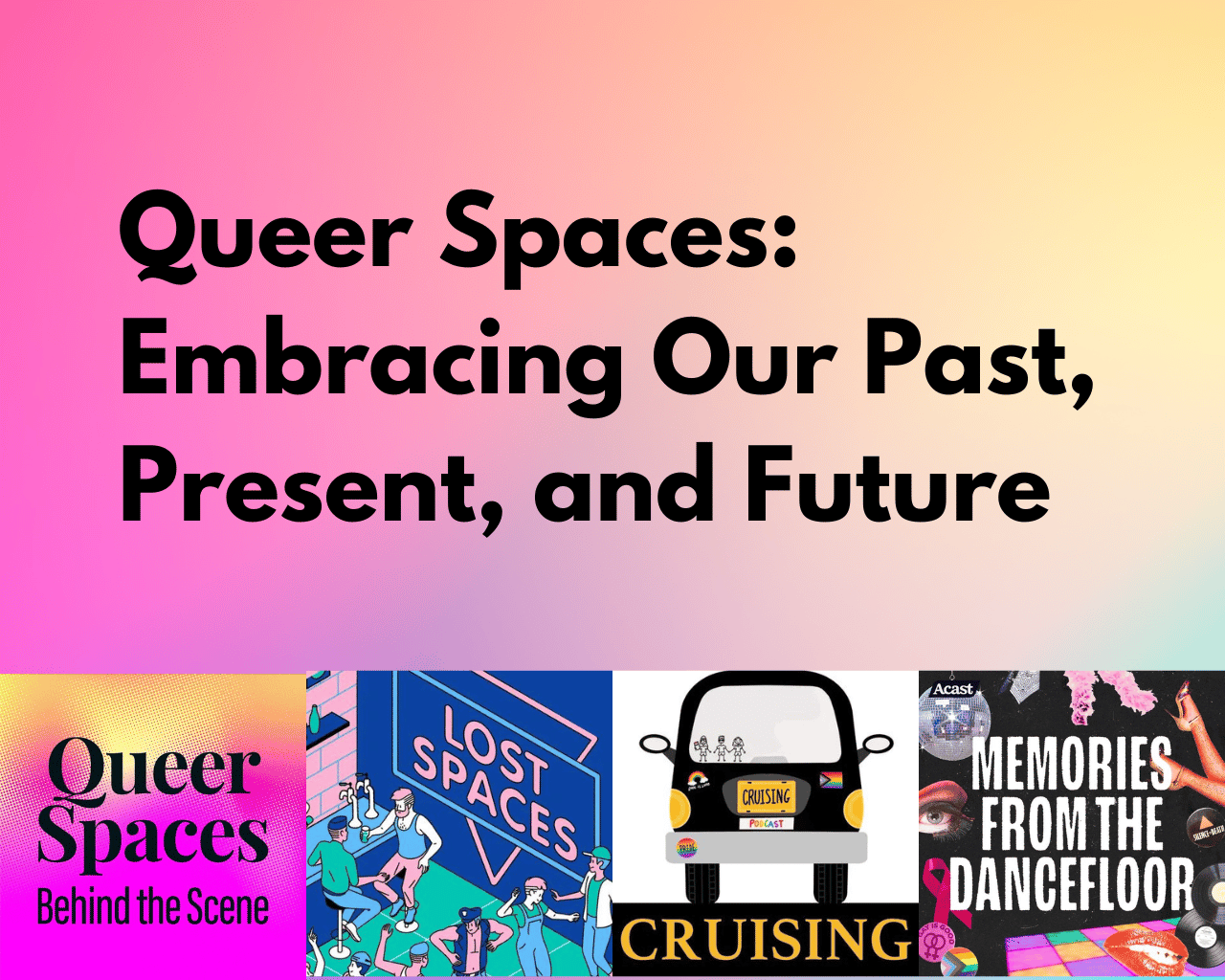 Queer Spaces: Embracing Our Past, Present, and Future | Queer Podcasts